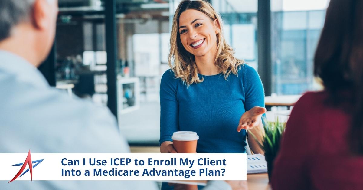 Can I use ICEP to enroll my client into a Medicare Advantage? | Trusted ...